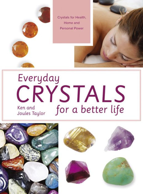 Everyday Crystals for a Better Life: Crystals for Health, Home and ...
