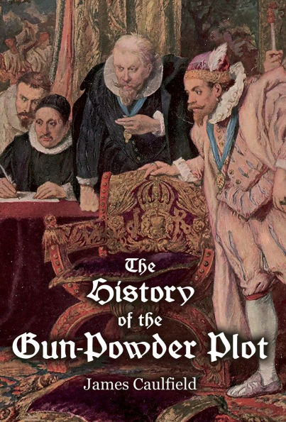 The History of the Gun-Powder Plot: with Several Historical ...