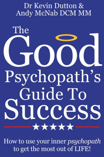 The Good Psychopath's Guide To Success: How to use your inner ...
