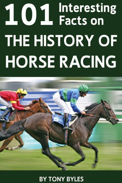 101 Interesting Facts on the History of Horse Racing by Tony Byles ...