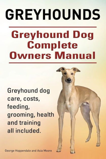 Greyhounds. Greyhound Dog Complete Owners Manual. Greyhound dog care ...
