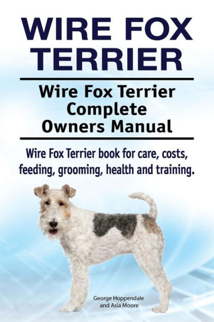Wire Fox Terrier. Wire Fox Terrier Complete Owners Manual. Wire Fox ...
