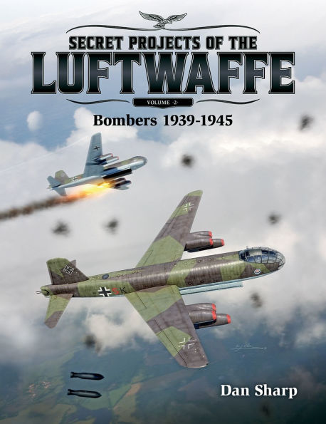 Secret Projects of the Luftwaffe - Vol 2: Bombers 1939 -1945 by Dan ...