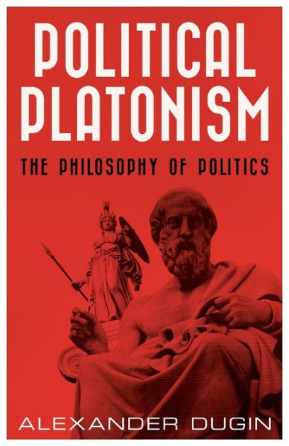 Political Platonism: The Philosophy of Politics by Alexander Dugin ...