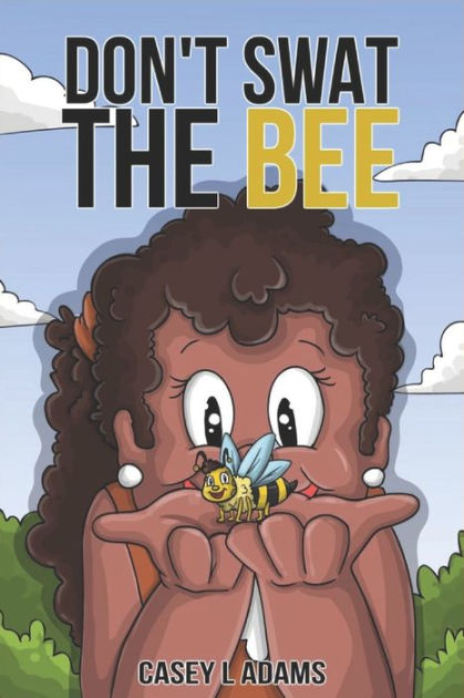 Don't Swat The Bee: Why Insects and Bugs are important by Casey L Adams ...