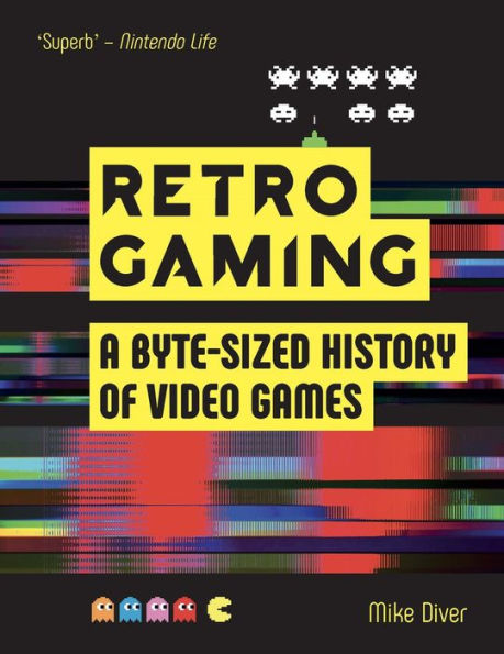 Retro Gaming A Byte sized History of Video Games From Atari to Zelda by Mike Diver Paperback Barnes Noble