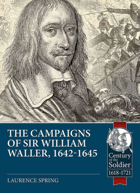 The Campaigns of Sir William Waller, 1642-1645 by Laurence Spring ...