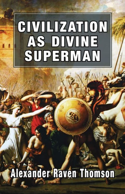 Civilization as Divine Superman: A Superorganic Philosophy of History ...