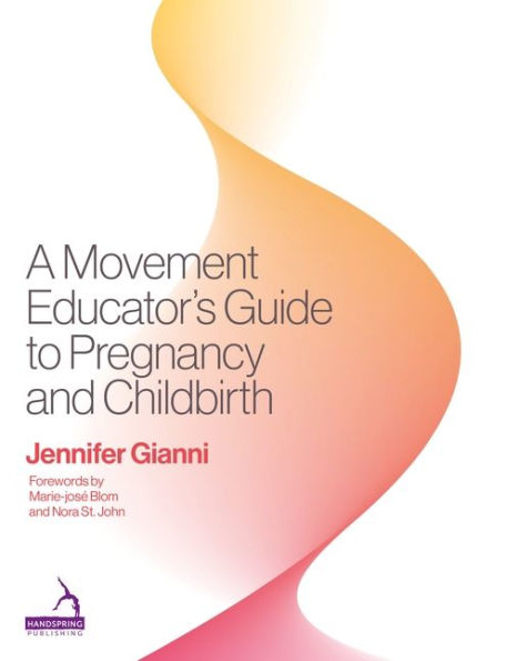 A Movement Educator's Guide to Pregnancy and Childbirth by Jennifer ...