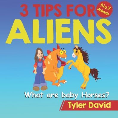 What are baby Horses?: 3 Tips For Aliens by Tyler David, Paperback ...