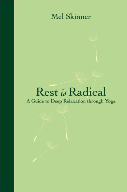 Rest is Radical: A Guide to Deep Relaxation Through Yoga by Mel Skinner ...