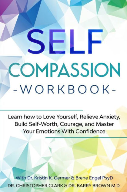 Self-Compassion Workbook: Learn how to Love Yourself, Relieve Anxiety ...