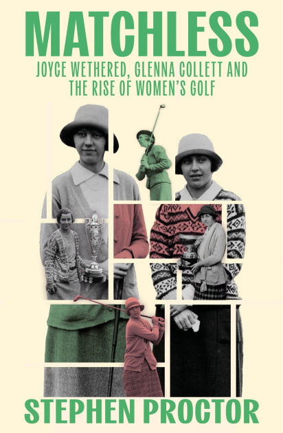 Matchless: Joyce Wethered, Glenna Collett and the Rise of Women's Golf ...