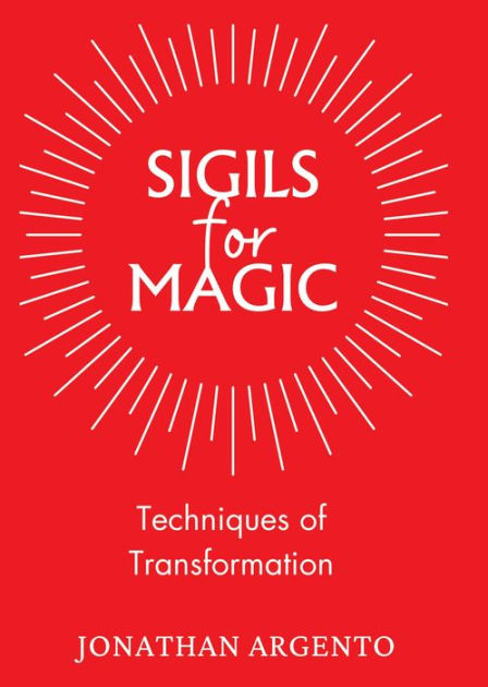 Sigils For Magic: Techniques of Transformation by Jonathan Argento ...