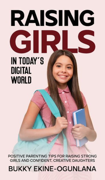 Raising Girls in Today's Digital World: Proven Positive Parenting Tips ...
