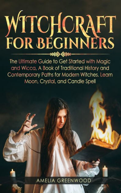 Witchcraft for Beginners: The Ultimate Guide to Get Started With Magic ...