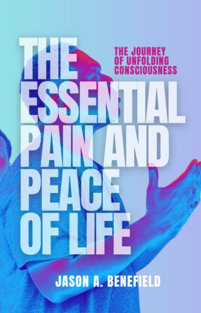 THE ESSENTIAL PAIN AND PEACE OF LIFE: The Journey of Unfolding ...