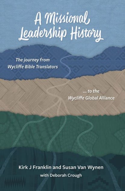A Missional Leadership History: The Journey from Wycliffe Bible ...