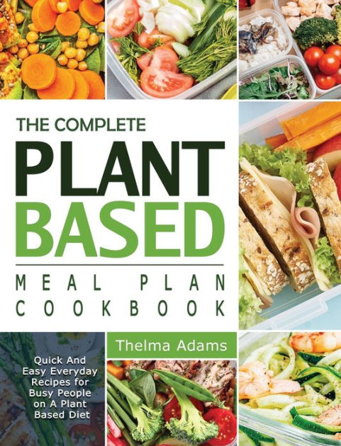 The Complete Plant Based Meal Plan Cookbook: Quick And Easy Everyday ...