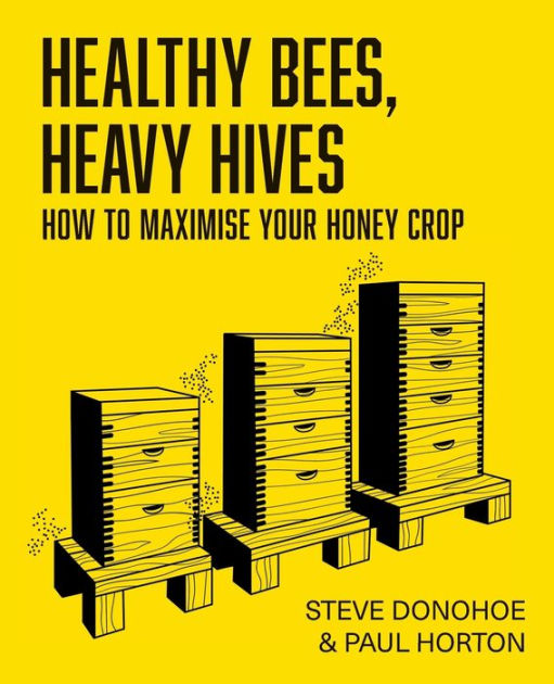Healthy Bees, Heavy Hives - How to maximise your honey crop by Steve ...