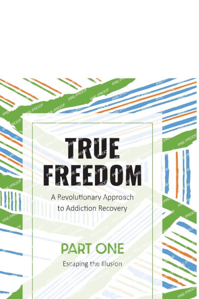True Freedom Part One: A Revolutionary Approach to Addiction Recovery ...