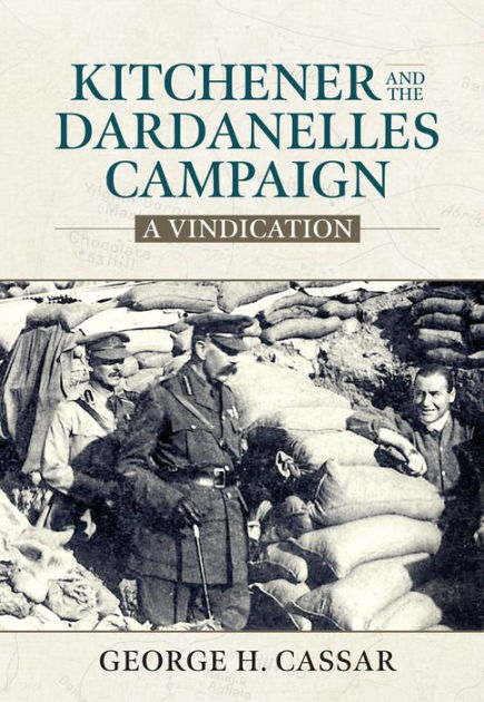 Kitchener and the Dardanelles Campaign: A Vindication by George H ...