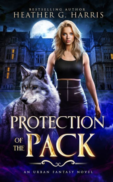 Protection of the Pack: An Urban Fantasy Novel by Heather G Harris ...
