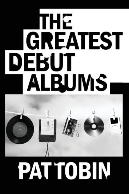 The Greatest Debut Albums by Pat Tobin, Paperback | Barnes & Noble®
