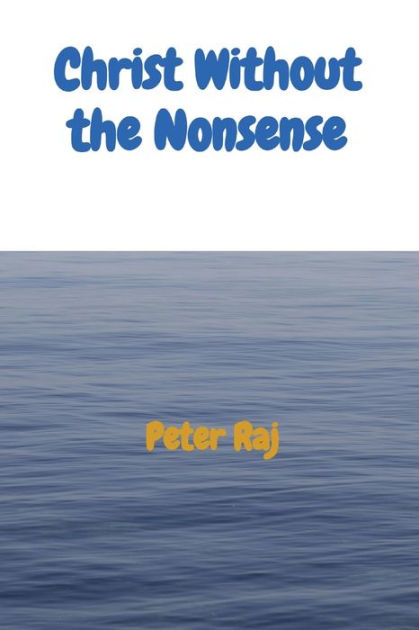 Christ Without the Nonsense by Peter Raj, Paperback | Barnes & Noble®