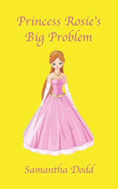 Princess Rosie's Big Problem by Samantha Dodd, Paperback | Barnes & Noble®