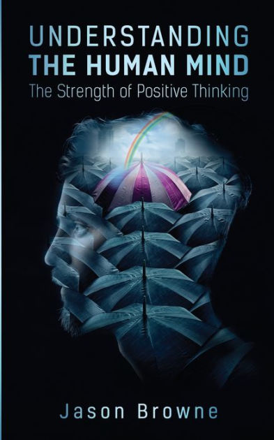 Understanding the Human Mind The Strength of Positive Thinking by Jason ...