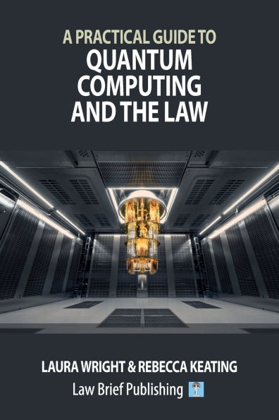 A Practical Guide to Quantum Computing and the Law by Laura Wright, Rebecca Keating, Paperback ...