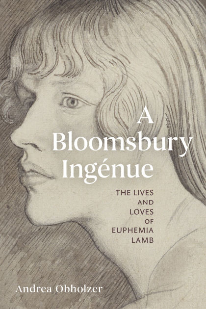 A Bloomsbury Ingénue: The Lives and Loves of Euphemia Lamb by Andrea ...