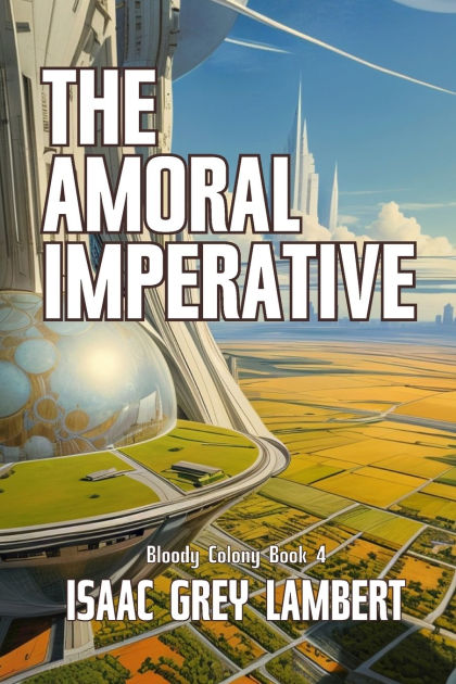 The Amoral Imperative: Bloody Colony Book 4 (Twisted tales of sci-fi ...