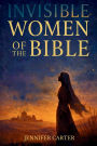Invisible Women of the Bible: What Their Stories Teach us - And Why ...