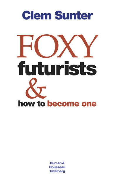 Foxy Futurists and how to become one by Clem Sunter | eBook | Barnes ...