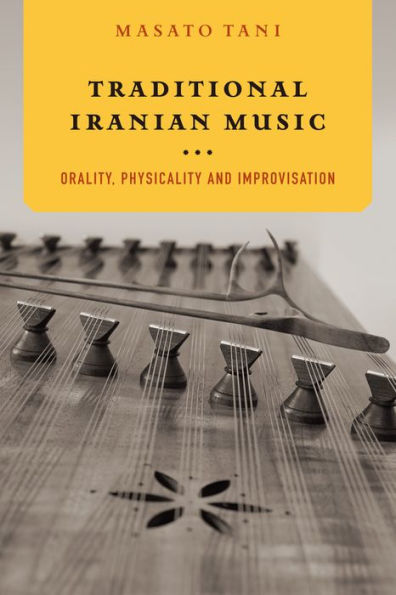 Traditional Iranian Music: Orality, Physicality and Improvisation by ...