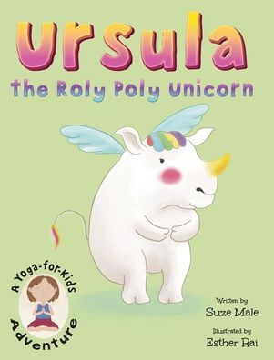 Ursula the Roly Poly Unicorn: A Yoga-For-Kids Adventure by Suzanne Male ...