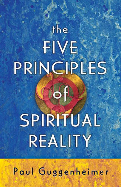 The Five Principles of Spiritual Reality by Paul Guggenheimer ...