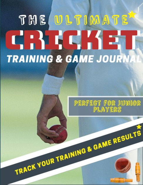 The Ultimate Cricket Training and Game Journal: Record and Track Your ...