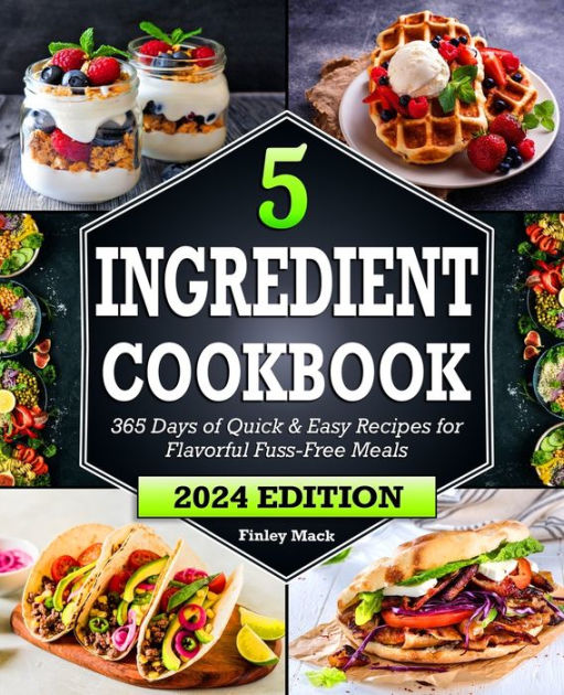 5 Ingredient Cookbook: 365 Days of Quick & Easy Recipes for Flavorful ...