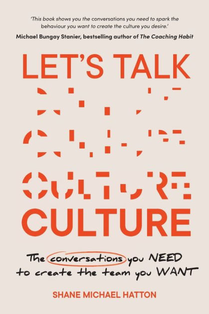 Let's Talk Culture: The conversations you need to create the team you ...
