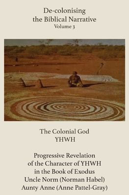 De-colonising the Biblical Narrative. Volume 3: The Colonial God YHWH ...