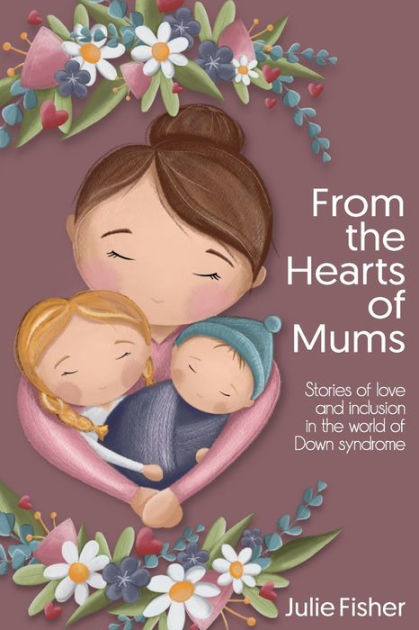 From the Hearts of Mums: Stories of love and inclusion in the world of ...
