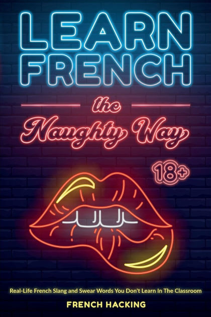 Learn French the Naughty Way - Real-Life French Slang and Swear Words ...