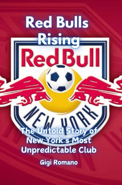 Red Bulls Rising: The Untold Story of New York's Most Unpredictable ...