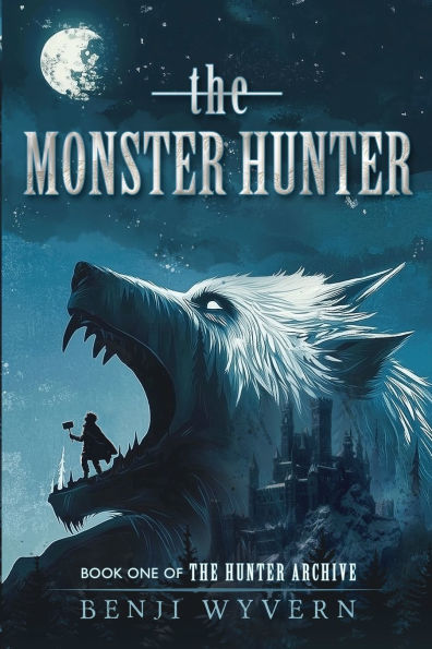 The Monster Hunter: Book One of the Hunter Archive by Benji Wyvern ...