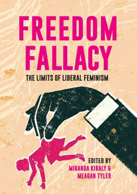 Freedom Fallacy: The Limits of Liberal Feminism by Miranda Kiraly ...
