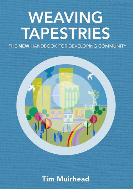 Weaving Tapestries: The New Handbook for Developing Community by Tim ...