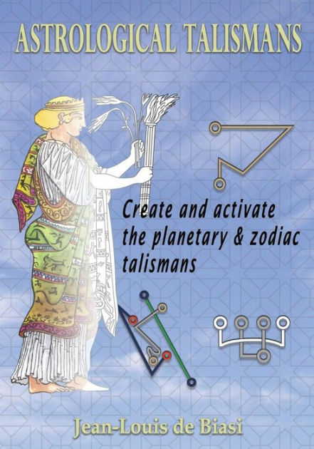 Astrological Talismans: Create and Activate the Planetary and Zodiac ...